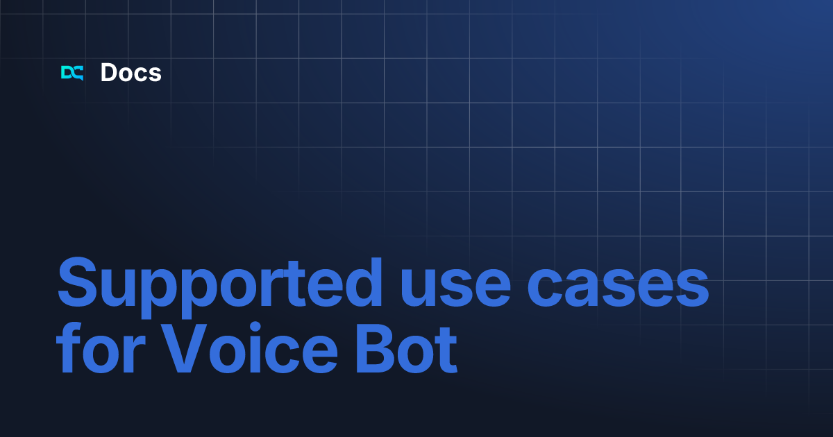 Supported use cases for Voice Bot | Docs