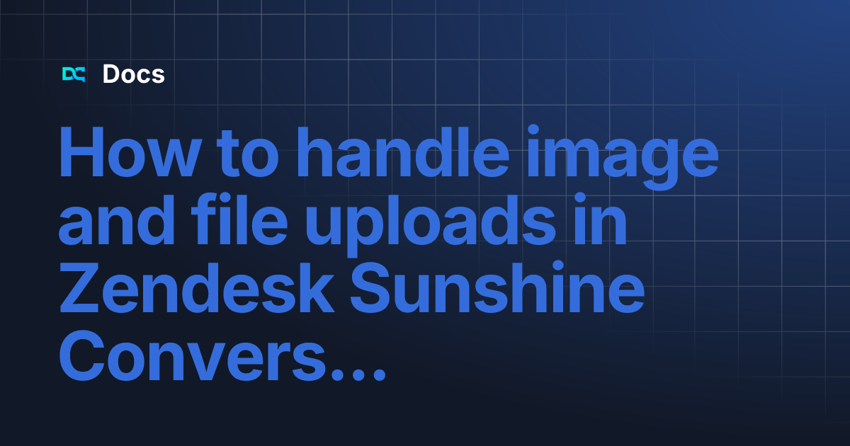 How to handle image and file uploads in Zendesk Sunshine Conversations? | Docs